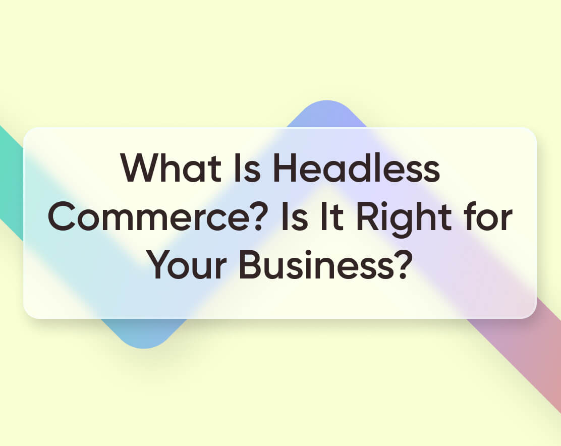 What Is Headless Commerce? Is It Right for Your Business? [2023]
